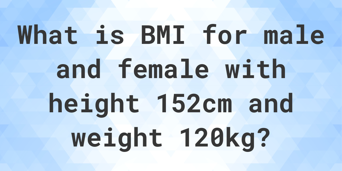 What is 152 cm and 120 kg BMI? - Calculatio