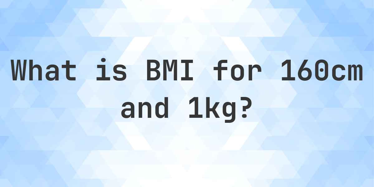 What is the BMI for 160 cm and 1 kg? - Calculatio