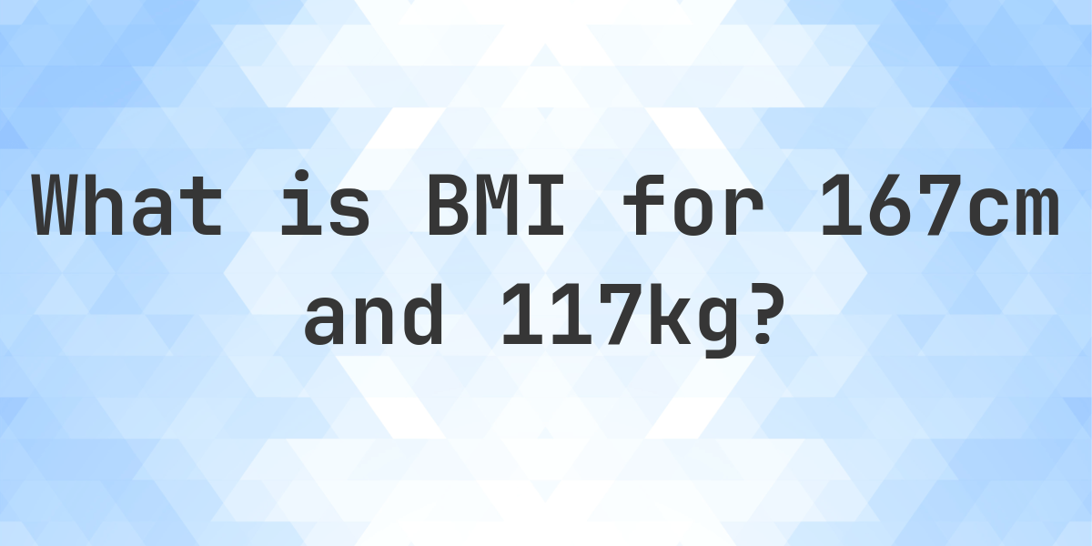 What is the BMI for 167 cm and 117 kg? - Calculatio