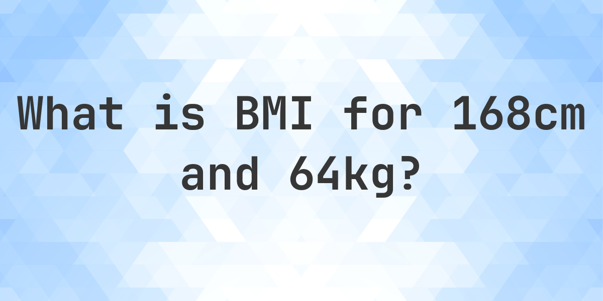 What is the BMI for 168 cm and 64 kg? - Calculatio