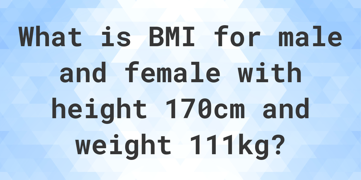What is 170 cm and 111 kg BMI? - Calculatio