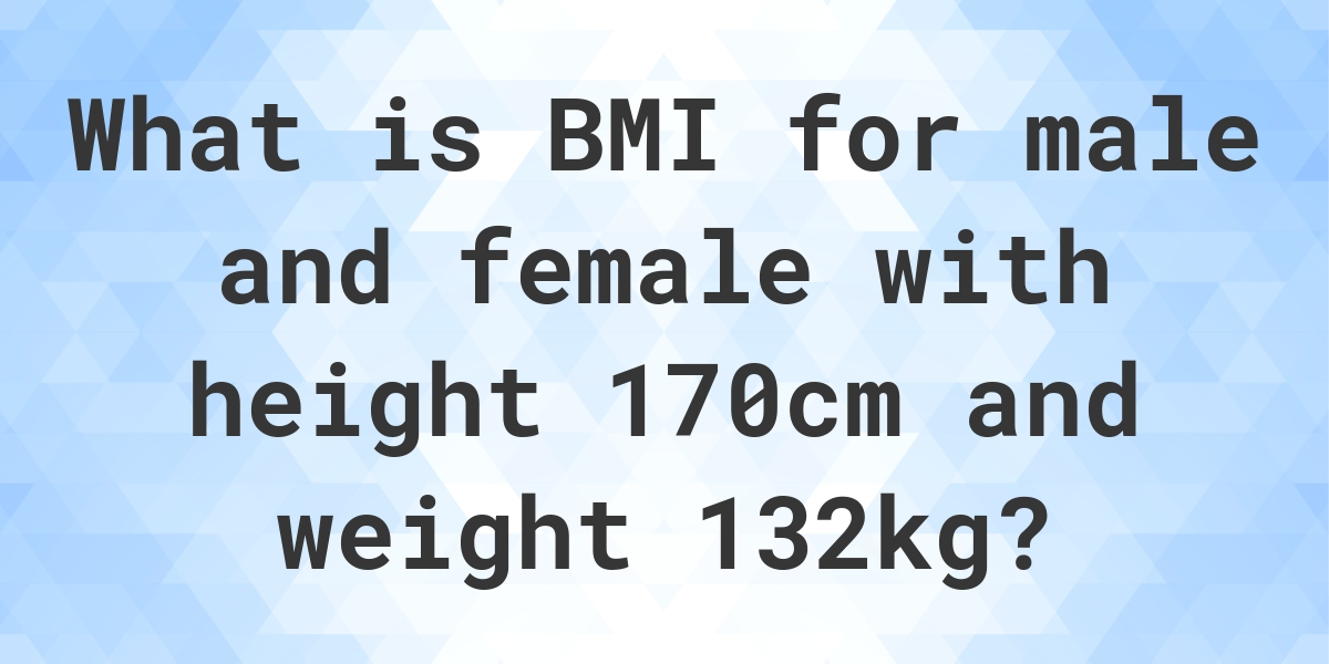 What is 170 cm and 132 kg BMI? - Calculatio
