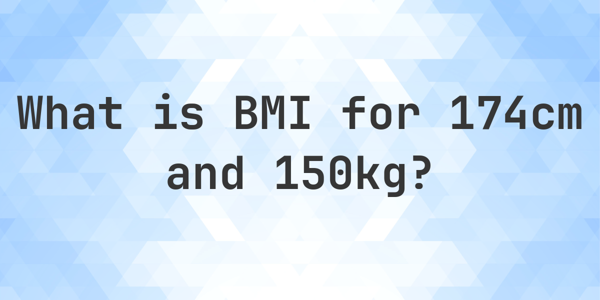 What is the BMI for 174 cm and 150 kg? - Calculatio