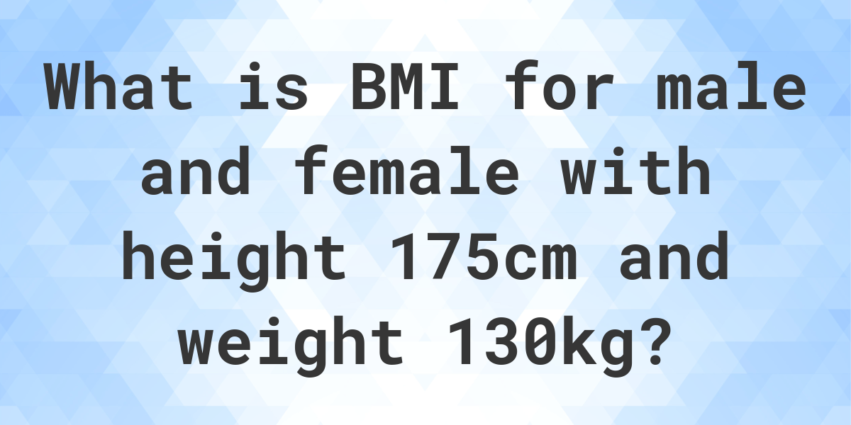 What is 175 cm and 130 kg BMI? - Calculatio