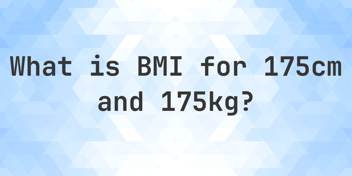 What is the BMI for 175 cm and 175 kg? - Calculatio