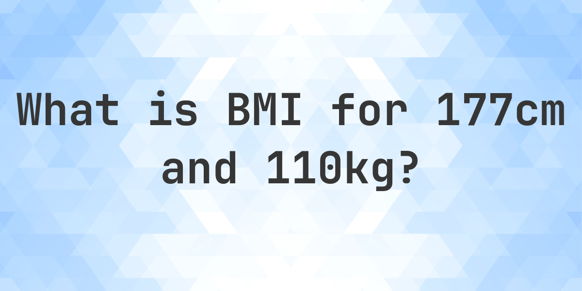 What is the BMI for 177 cm and 110 kg? - Calculatio