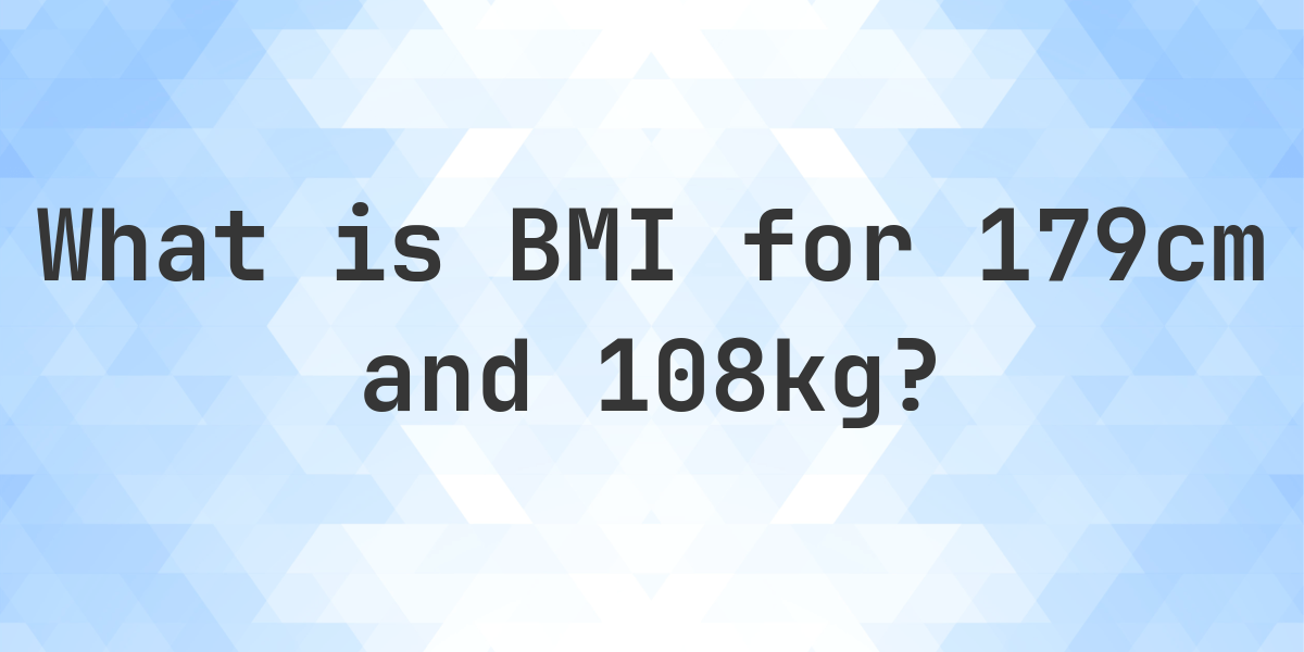 What is the BMI for 179 cm and 108 kg? - Calculatio