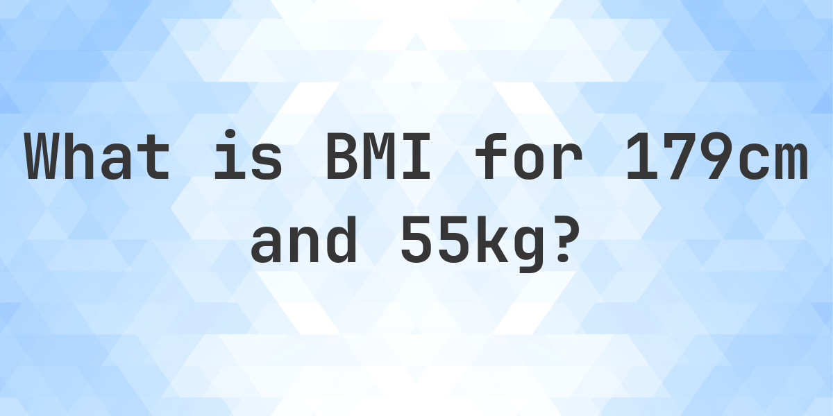 What is the BMI for 179 cm and 55 kg? - Calculatio