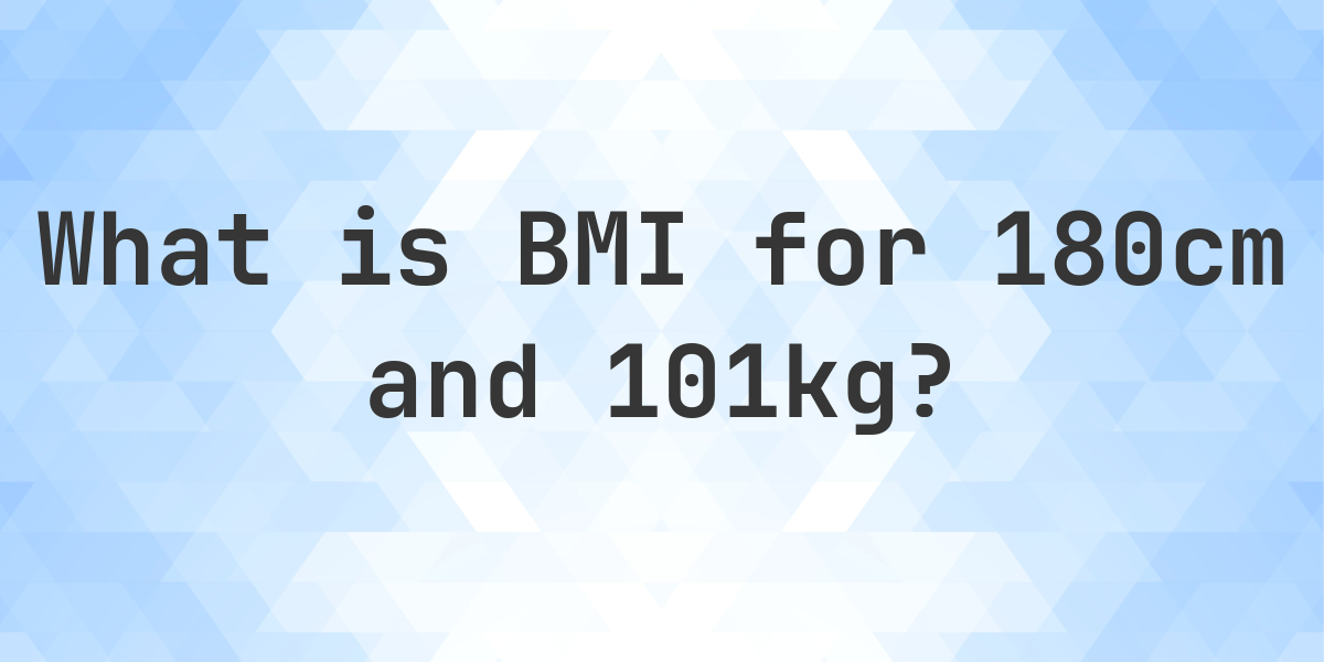 What is 180 cm and 101 kg BMI? - Calculatio