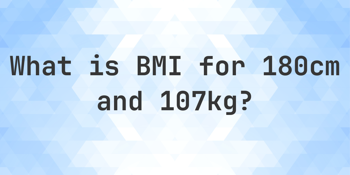 What is the BMI for 180 cm and 107 kg? - Calculatio