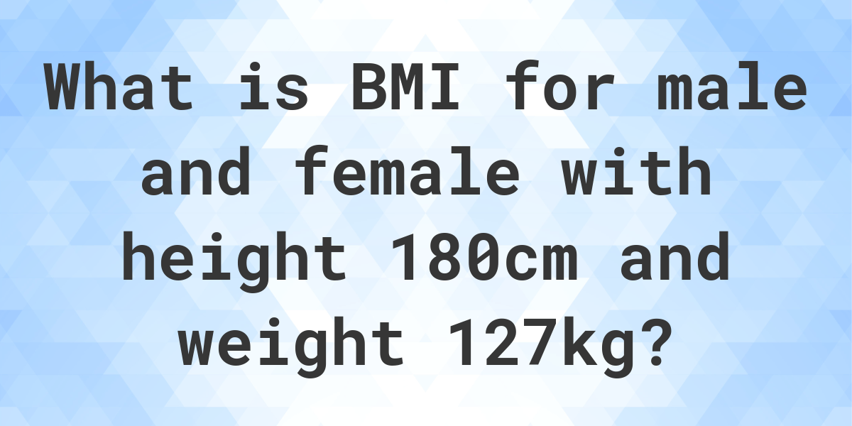 What is 180 cm and 127 kg BMI? - Calculatio