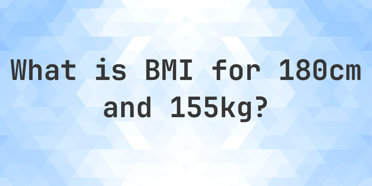 What is the BMI for 180 cm and 155 kg? - Calculatio