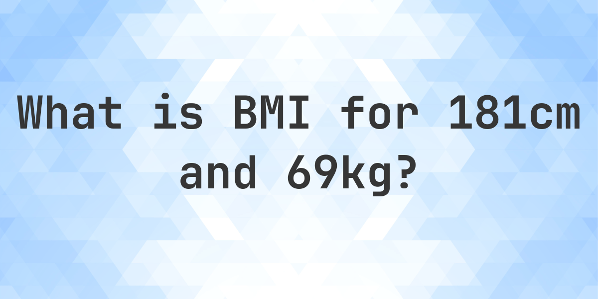 What is the BMI for 181 cm and 69 kg? - Calculatio