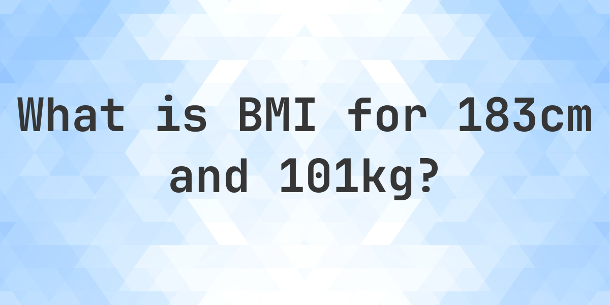 What is the BMI for 183 cm and 101 kg? - Calculatio