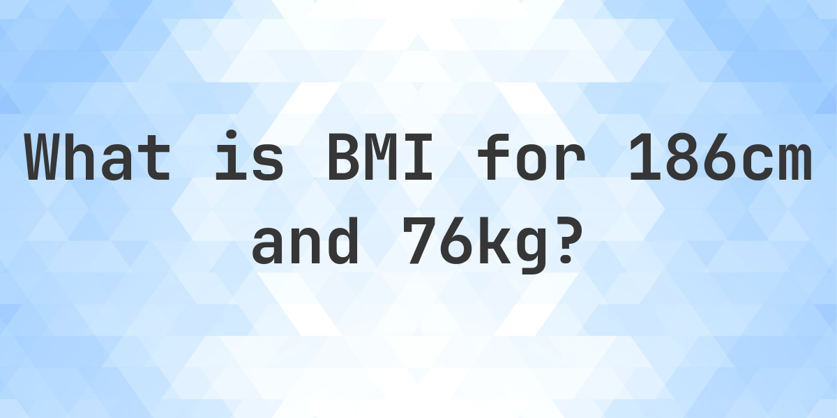 What is the BMI for 186 cm and 76 kg? - Calculatio