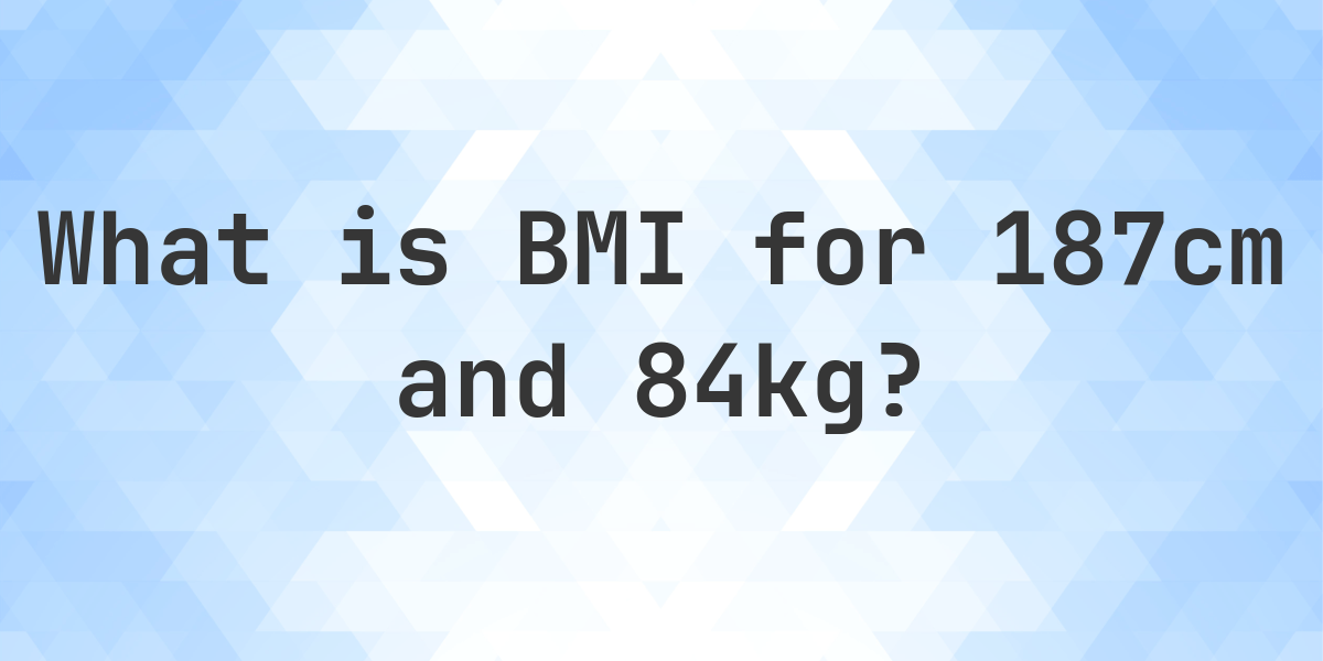 What is the BMI for 187 cm and 84 kg? - Calculatio