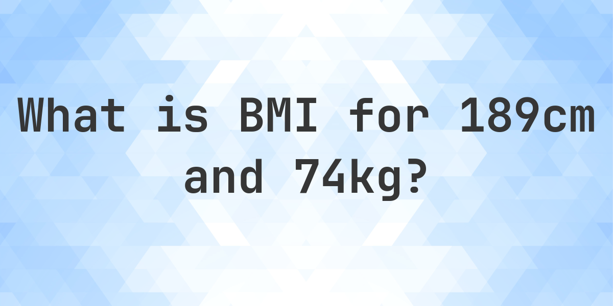 What is the BMI for 189 cm and 74 kg? - Calculatio