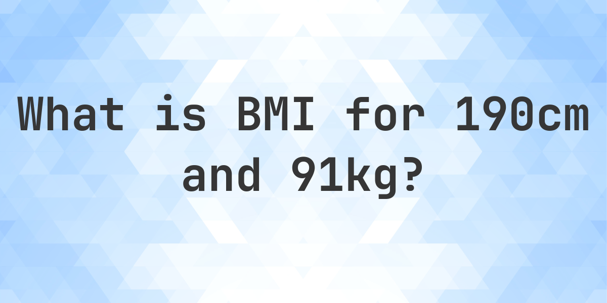What is the BMI for 190 cm and 91 kg? - Calculatio