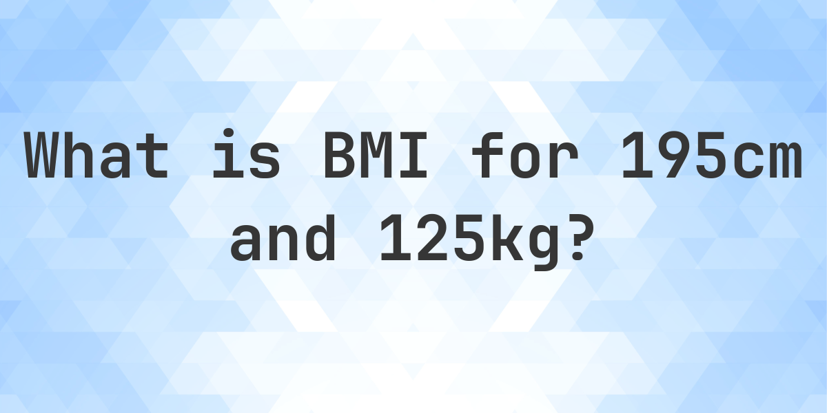 What is the BMI for 195 cm and 125 kg? - Calculatio