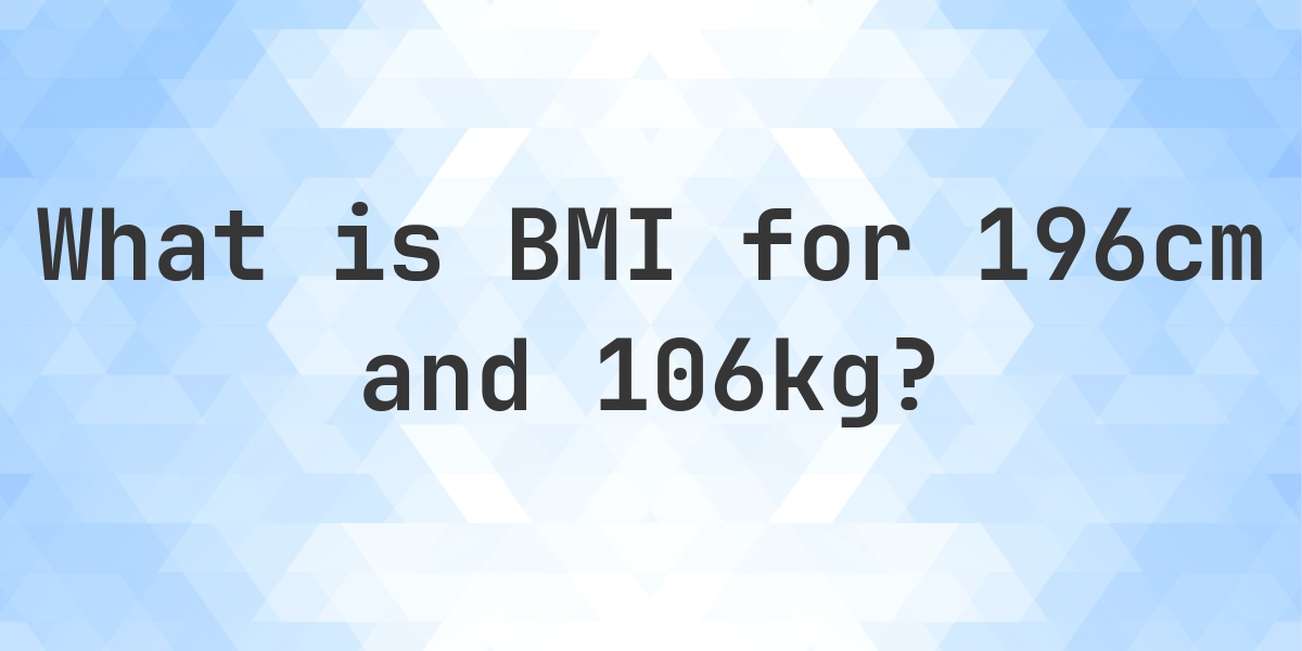 What is 196 cm and 106 kg BMI? - Calculatio