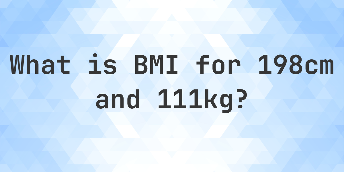 What Is 198 Cm And 111 Kg BMI Calculatio What Is 198 Cm And 111 Kg BMI Calculatio