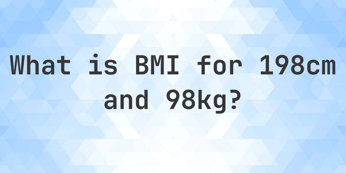 What is the BMI for 198 cm and 98 kg? - Calculatio