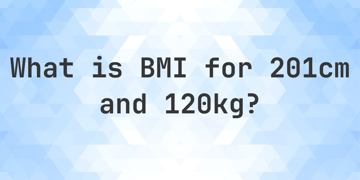 What is the BMI for 201 cm and 120 kg? - Calculatio