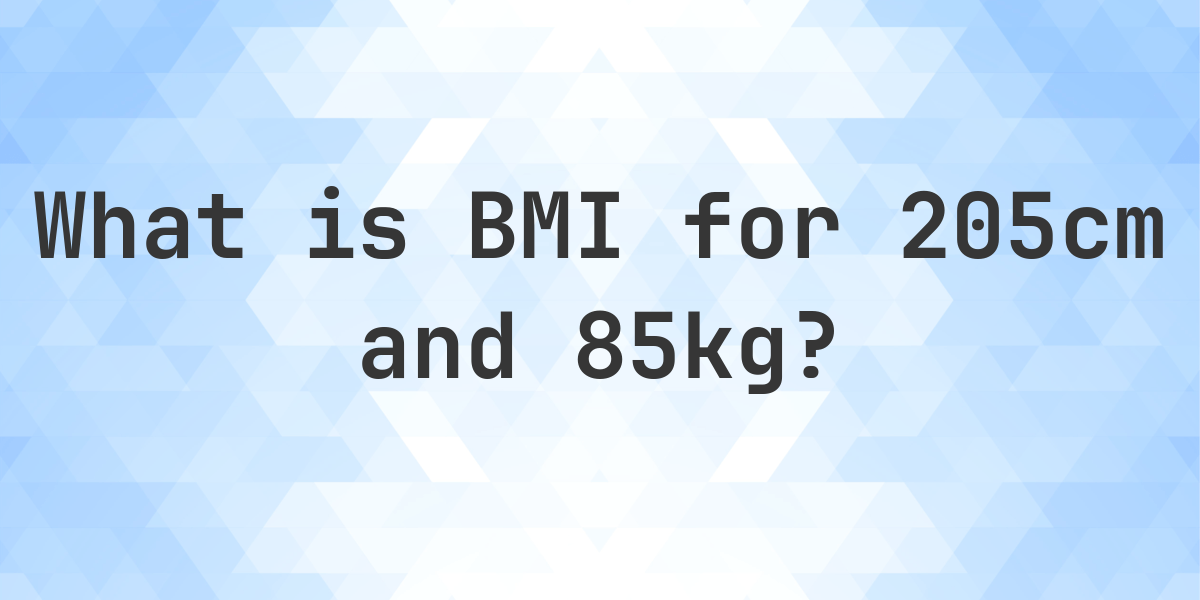 What is the BMI for 205 cm and 85 kg? - Calculatio