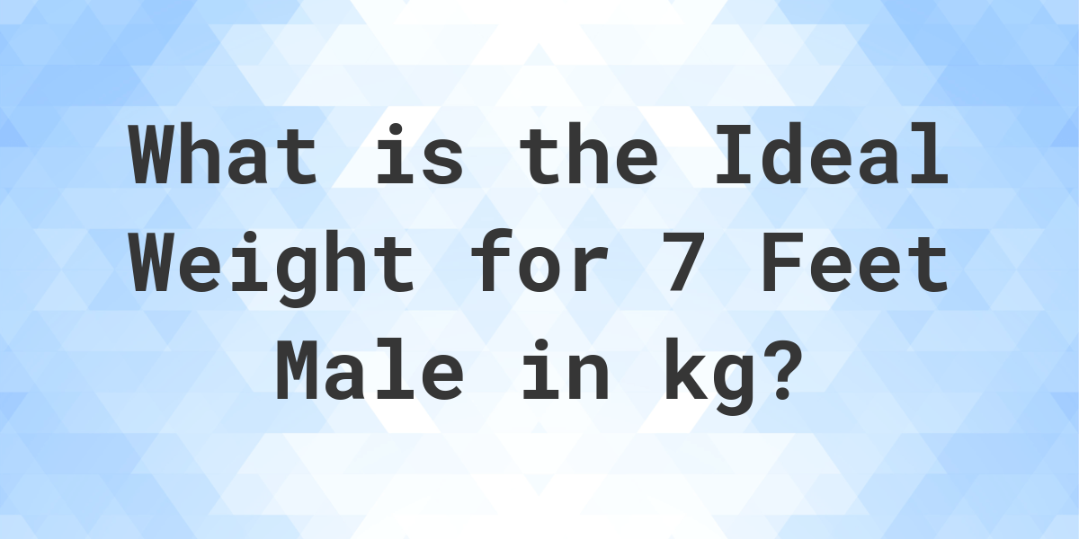 What is the Ideal Weight for 7' Male? - Calculatio