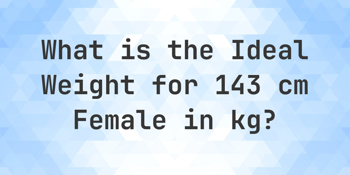 What is the Ideal Weight for 143 cm Female? - Calculatio