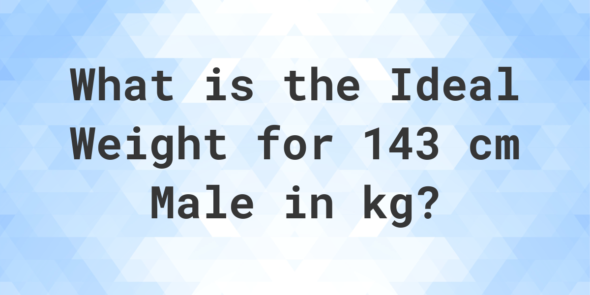 What is the Ideal Weight for 143 cm Male? - Calculatio