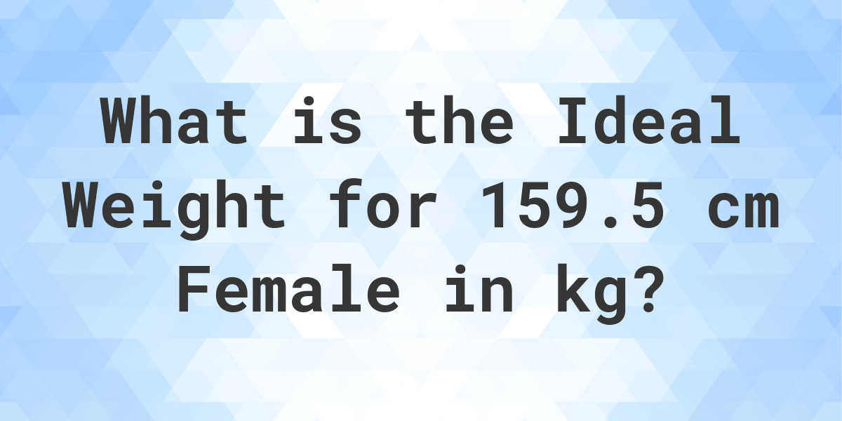 What is the Ideal Weight for 159.5 cm Female? - Calculatio