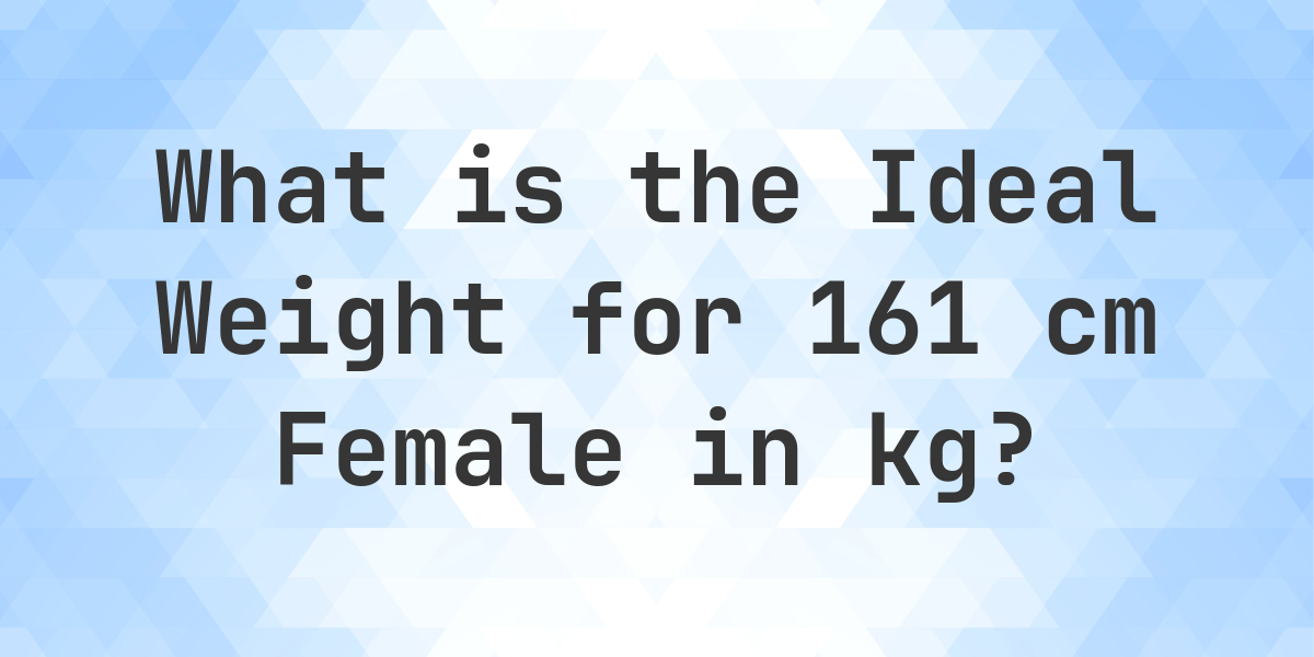 What Is The Ideal Weight For 161 Cm Female Calculatio What Is The Ideal Weight For 161 Cm Female Calculatio