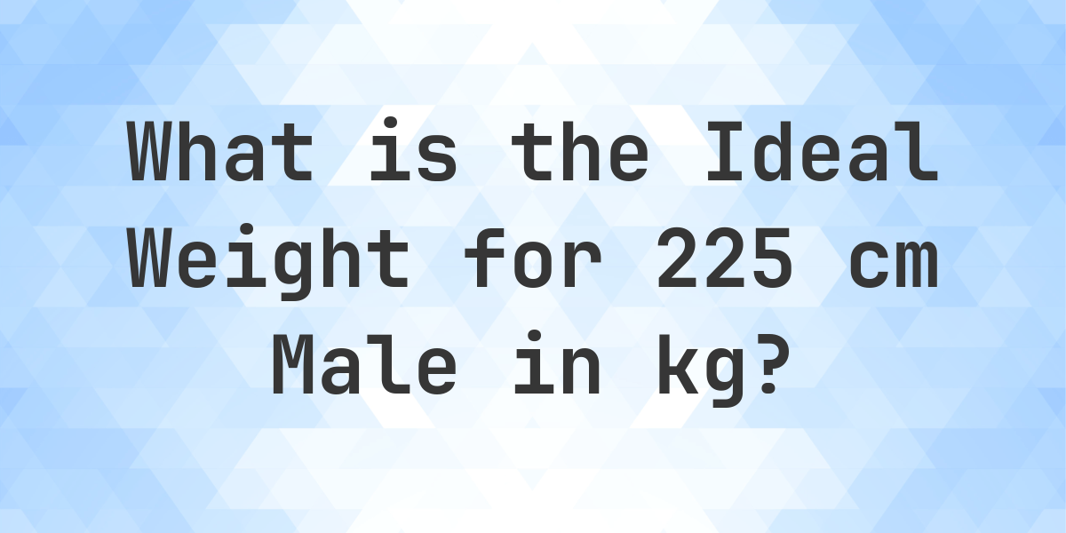 What is the Ideal Weight for 225 cm Male? - Calculatio