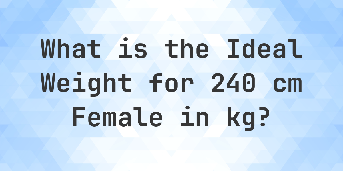 What is the Ideal Weight for 240 cm Female? - Calculatio
