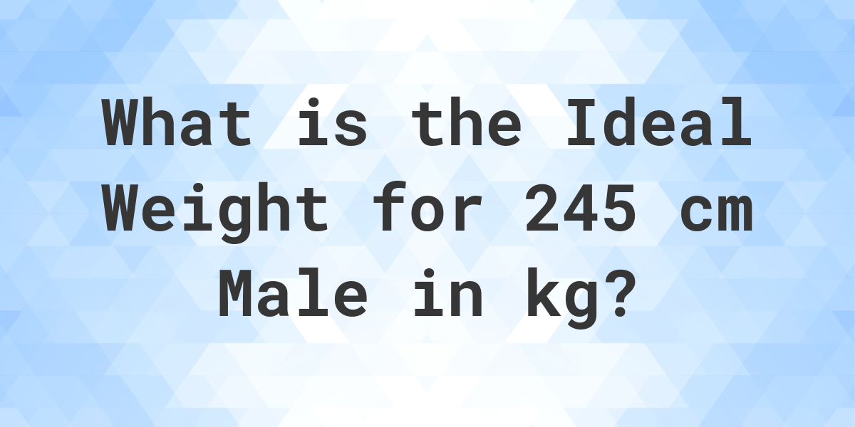 What is the Ideal Weight for 245 cm Male? - Calculatio