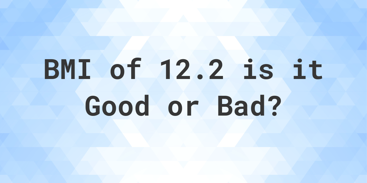 What does BMI of 12.2 mean? - Calculatio