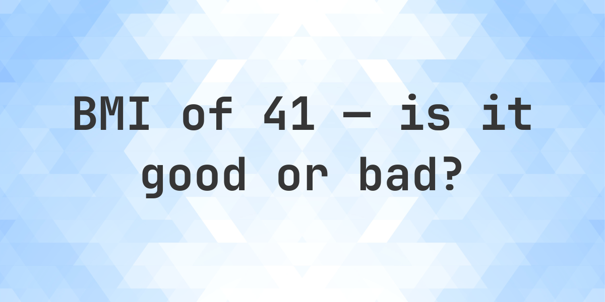 What does BMI of 41 mean? - Calculatio