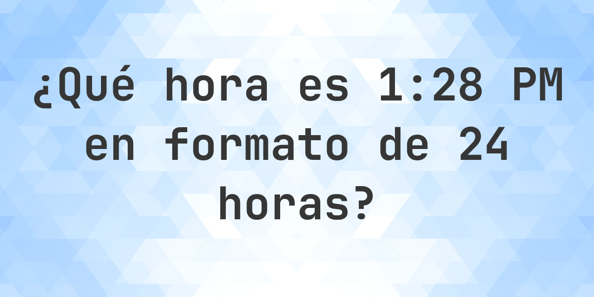 1:28 PM en formato de 24 horas - Calculatio