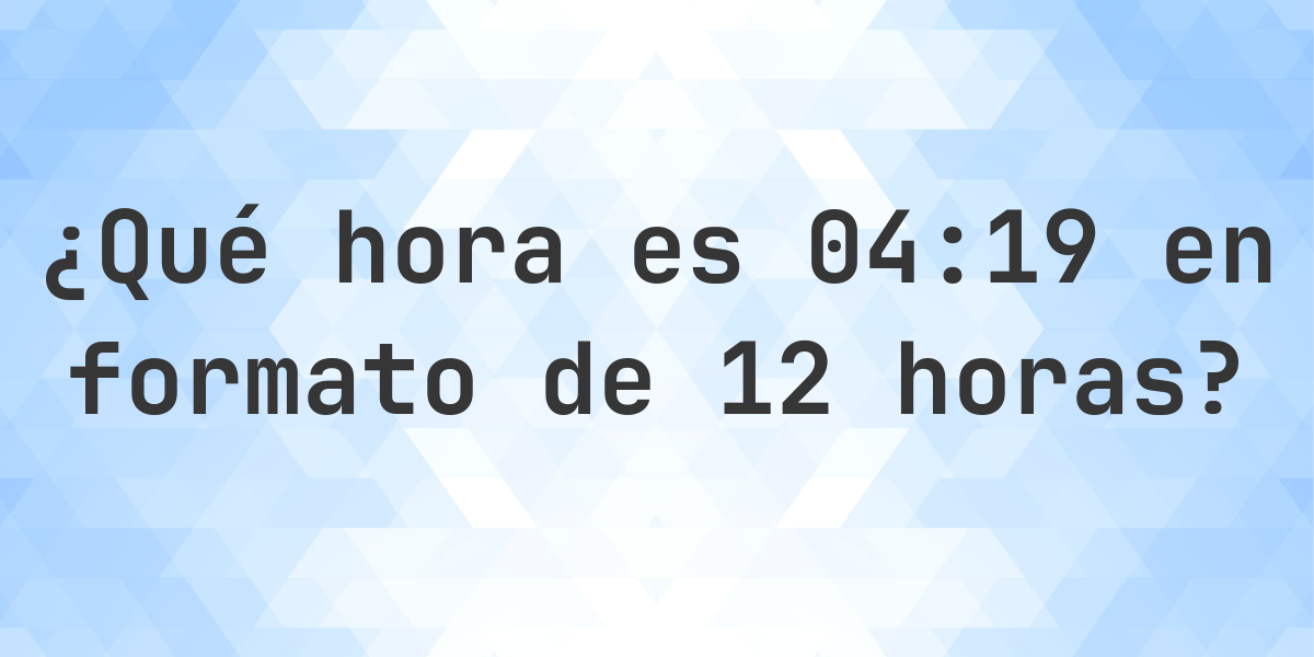 04:19 en formato de 12 horas AM/PM - Calculatio