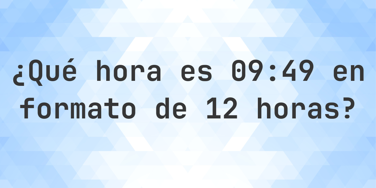 09:49 en formato de 12 horas AM/PM - Calculatio
