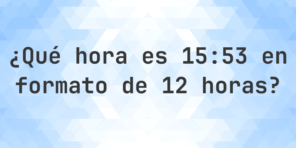 15:53 en formato de 12 horas AM/PM - Calculatio
