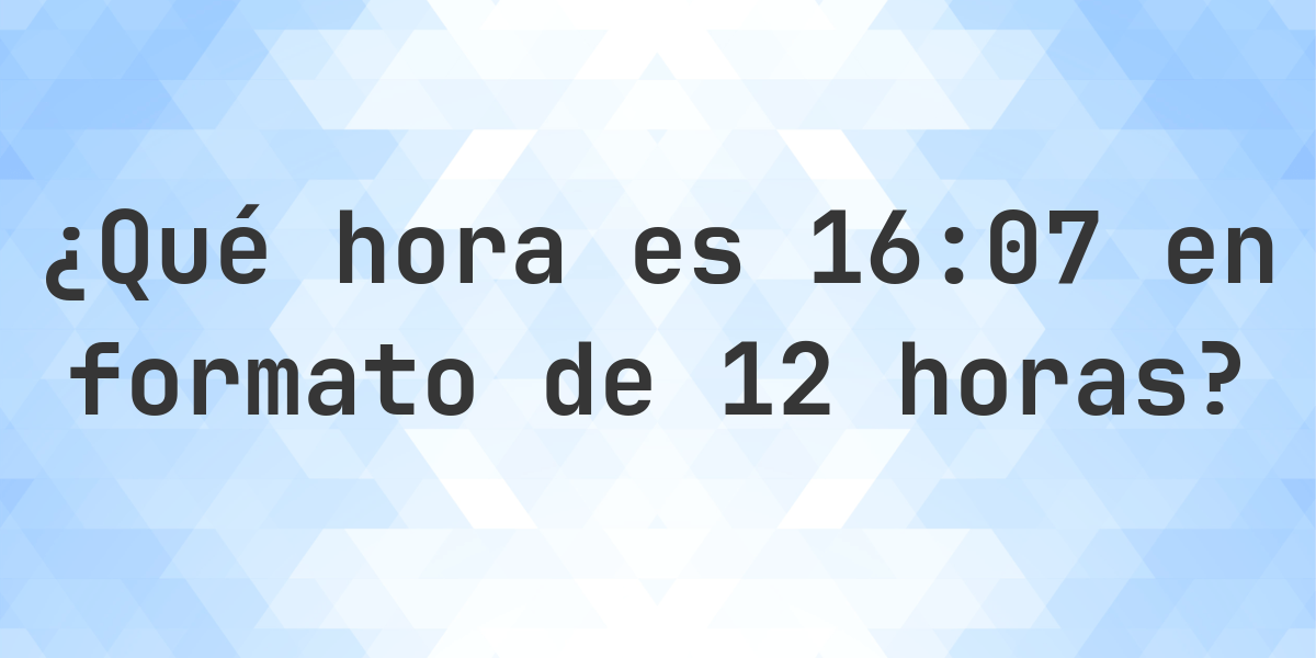 16:07 en formato de 12 horas AM/PM - Calculatio