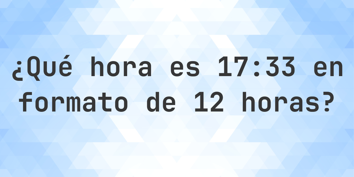 17:33 en formato de 12 horas AM/PM - Calculatio