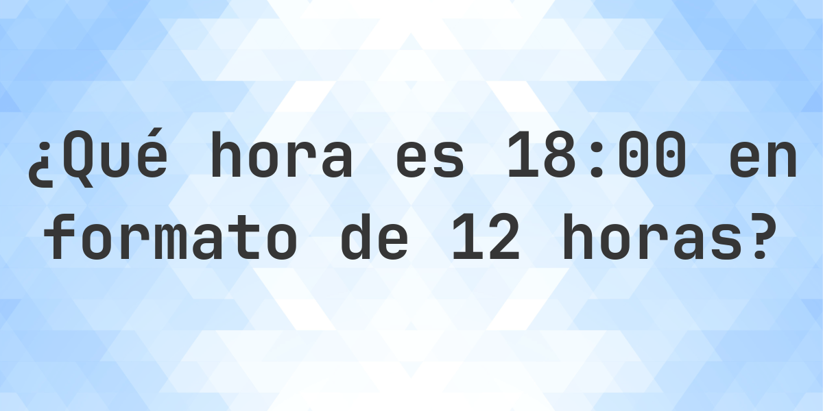 18:00 en formato de 12 horas AM/PM - Calculatio