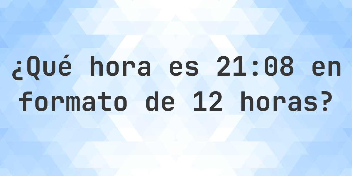 21:08 en formato de 12 horas AM/PM - Calculatio