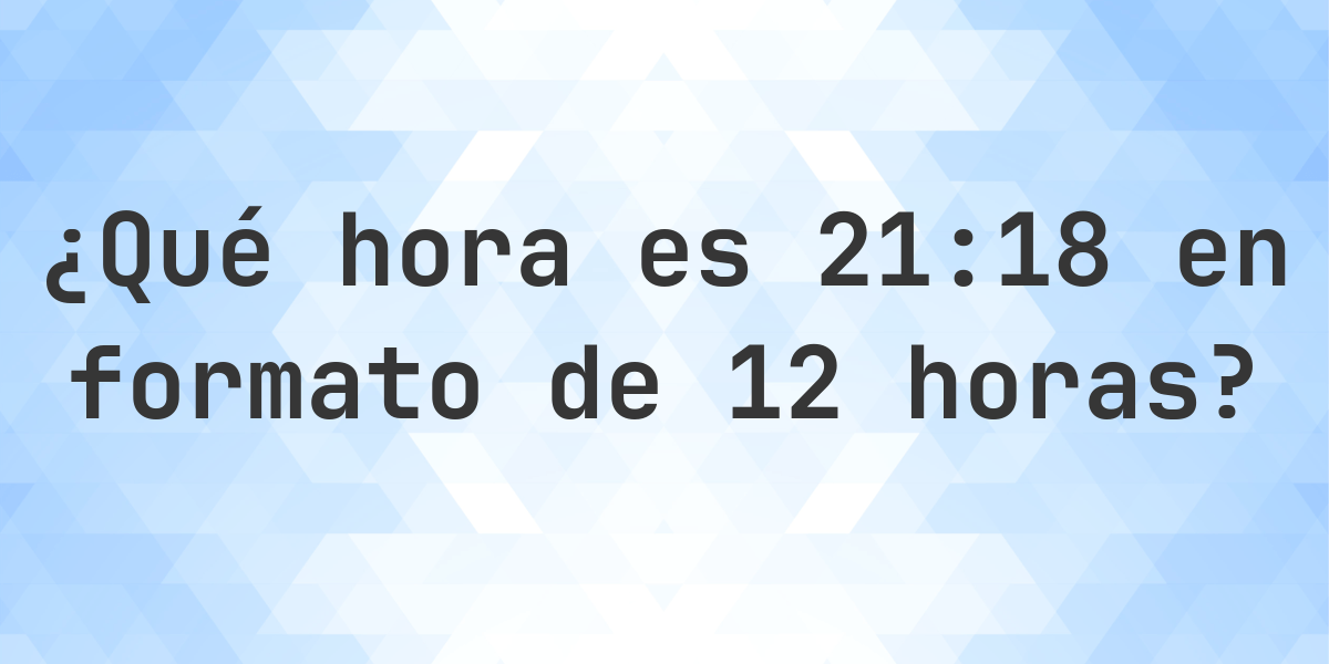 21:18 en formato de 12 horas AM/PM - Calculatio