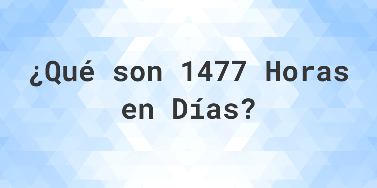 ¿Cuántos Días hay en 1477 Horas? - Calculatio