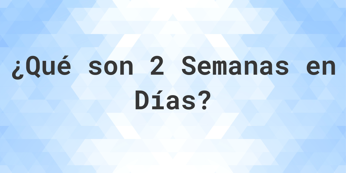 ¿Cuántos Días hay en 2 Semanas? - Calculatio