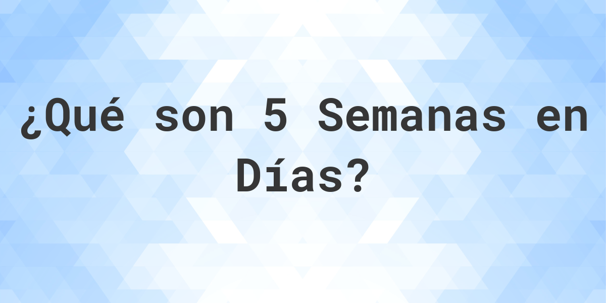 ¿Cuántos Días hay en 5 Semanas? - Calculatio